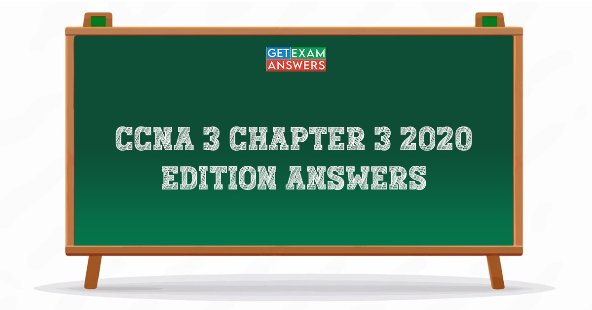 CCNA 3 Chapter 3 2020 Edition Answers - Get Exam Answers