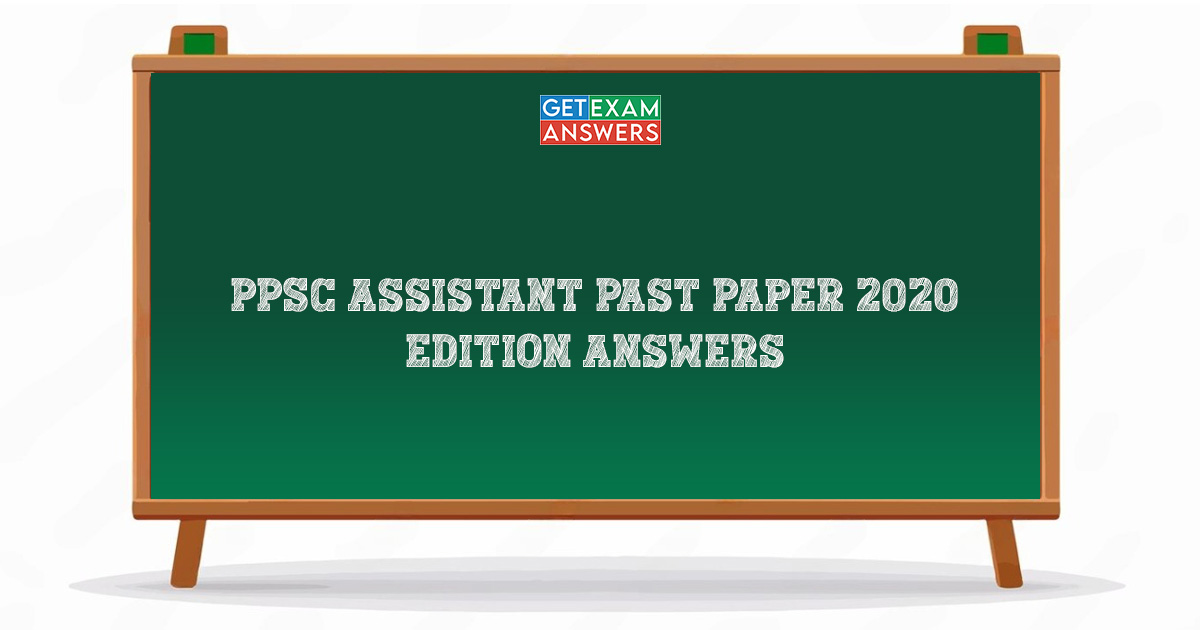 PPSC Assistant Past Paper 2020 Edition Answers - Get Exam Answers