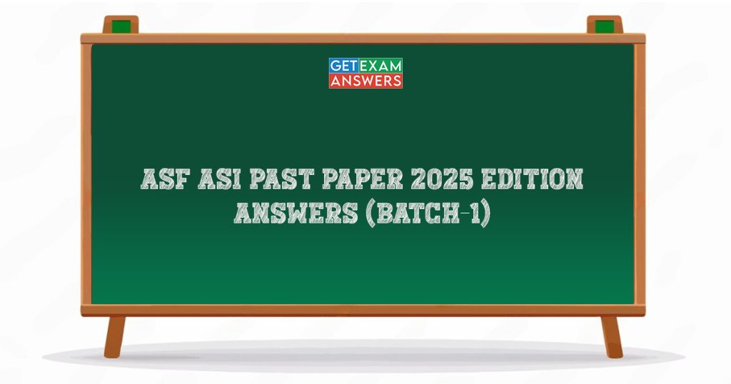 ASF ASI Past Paper 2025 Edition Answers (Batch-1) - Get Exam Answers