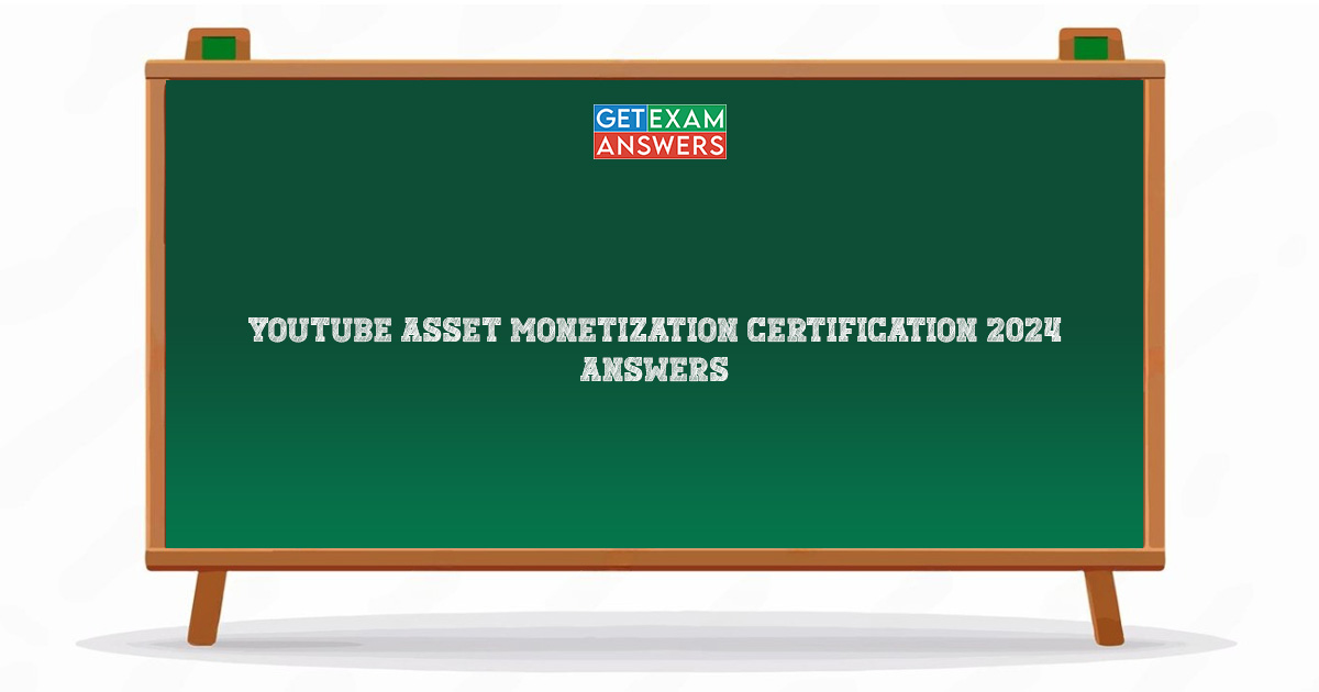 Youtube Asset Monetization Certification 2024 Answers - Get Exam Answers